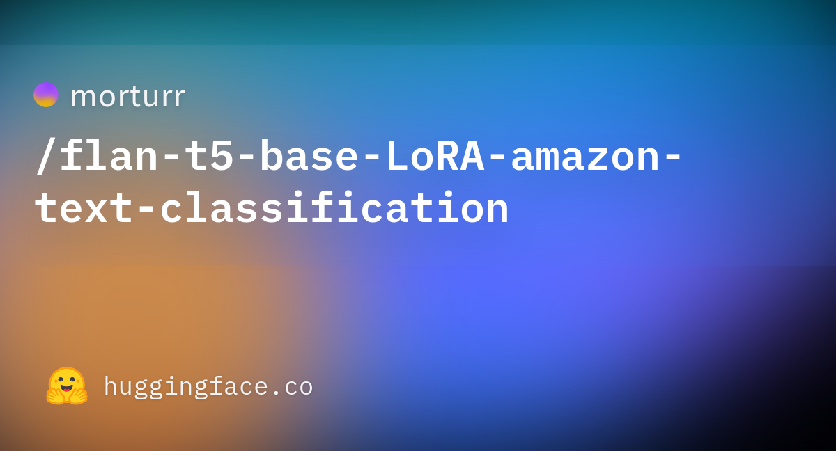 morturr/flan-t5-base-LoRA-amazon-text-classification · Hugging Face morturr/flan-t5-base-LoRA-amazon-text-classification · Hugging Face