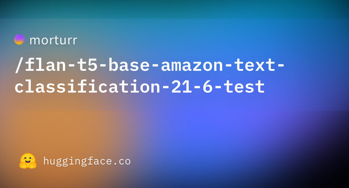 morturr/flan-t5-base-amazon-text-classification-21-6-test · Hugging Face morturr/flan-t5-base-amazon-text-classification-21-6-test · Hugging Face
