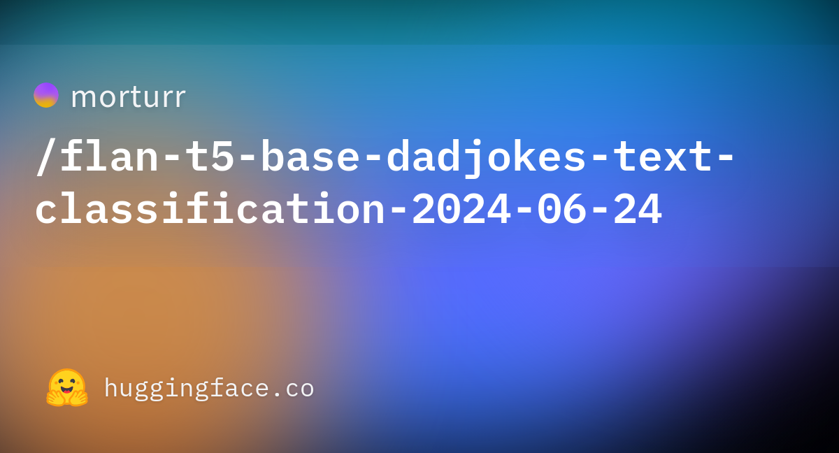 morturr/flan-t5-base-dadjokes-text-classification-2024-06-24 · Hugging Face morturr/flan-t5-base-dadjokes-text-classification-2024-06-24 · Hugging Face