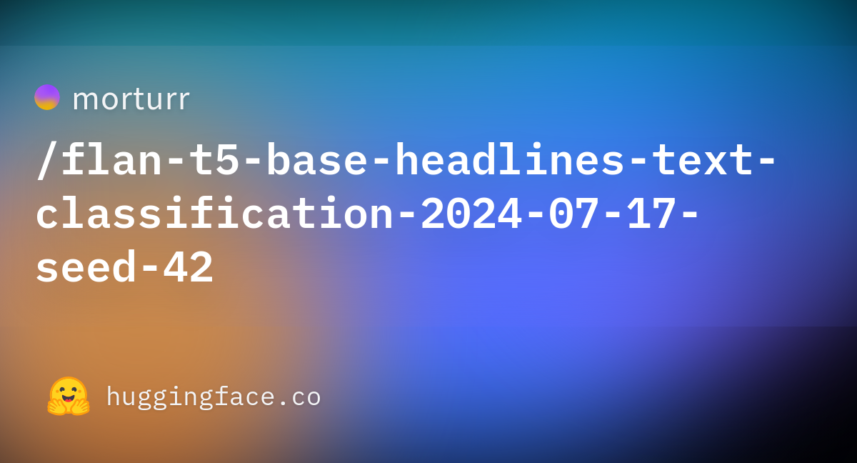 morturr/flan-t5-base-headlines-text-classification-2024-07-17-seed-42 ... morturr/flan-t5-base-headlines-text-classification-2024-07-17-seed-42 ...
