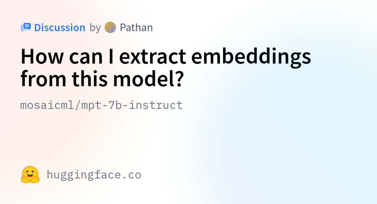 mosaicml/mpt-7b-instruct · How can I extract embeddings from this model? mosaicml/mpt-7b-instruct · How can I extract embeddings from this model?