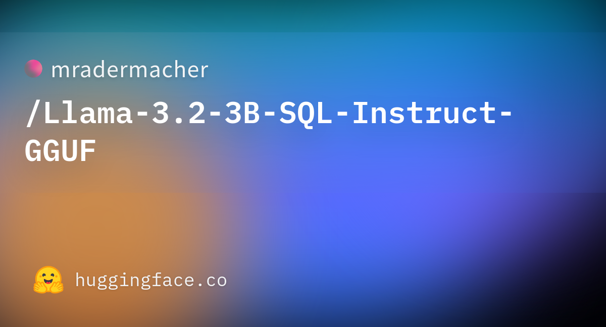 mradermacher/Llama-3.2-3B-SQL-Instruct-GGUF · Hugging Face mradermacher/Llama-3.2-3B-SQL-Instruct-GGUF · Hugging Face