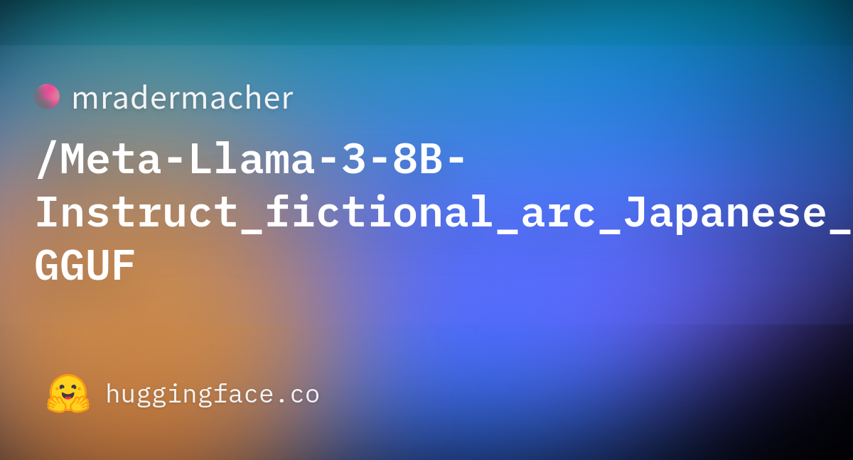Meta-Llama-3-8B-Instruct_fictional_arc_Japanese_v2.Q8_0.gguf ... Meta-Llama-3-8B-Instruct_fictional_arc_Japanese_v2.Q8_0.gguf ...