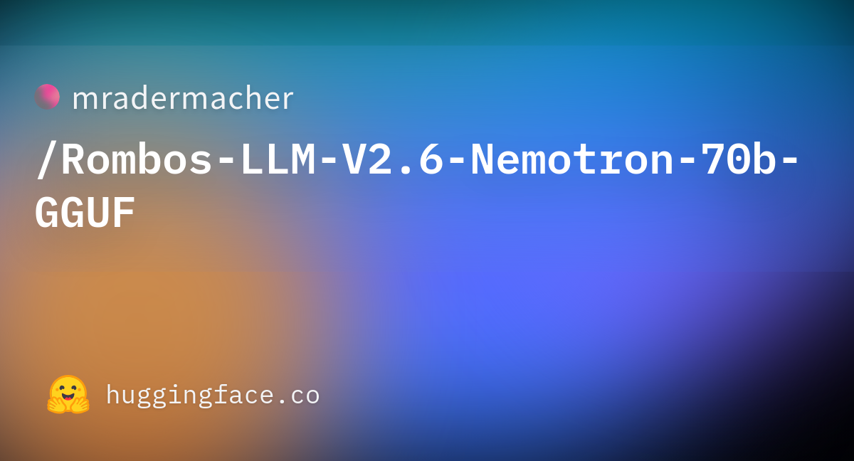 mradermacher/Rombos-LLM-V2.6-Nemotron-70b-GGUF · Hugging Face mradermacher/Rombos-LLM-V2.6-Nemotron-70b-GGUF · Hugging Face