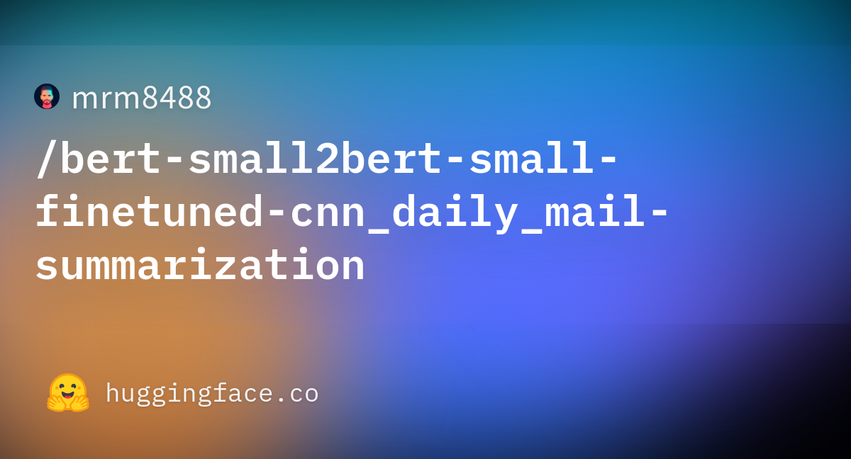 mrm8488/bert-small2bert-small-finetuned-cnn_daily_mail-summarization ... mrm8488/bert-small2bert-small-finetuned-cnn_daily_mail-summarization ...
