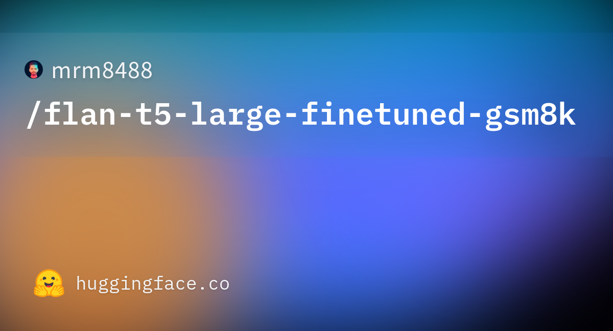 mrm8488/flan-t5-large-finetuned-gsm8k · Hugging Face mrm8488/flan-t5-large-finetuned-gsm8k · Hugging Face