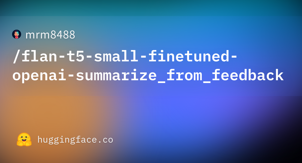 mrm8488/flan-t5-small-finetuned-openai-summarize_from_feedback ... mrm8488/flan-t5-small-finetuned-openai-summarize_from_feedback ...