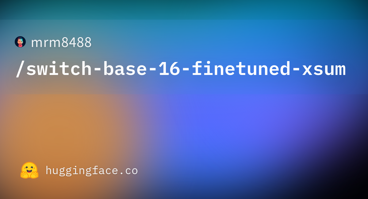 mrm8488/switch-base-16-finetuned-xsum · Hugging Face mrm8488/switch-base-16-finetuned-xsum · Hugging Face