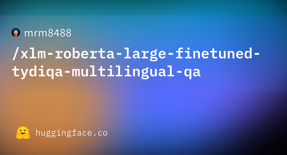 mrm8488/xlm-roberta-large-finetuned-tydiqa-multilingual-qa · Hugging Face mrm8488/xlm-roberta-large-finetuned-tydiqa-multilingual-qa · Hugging Face