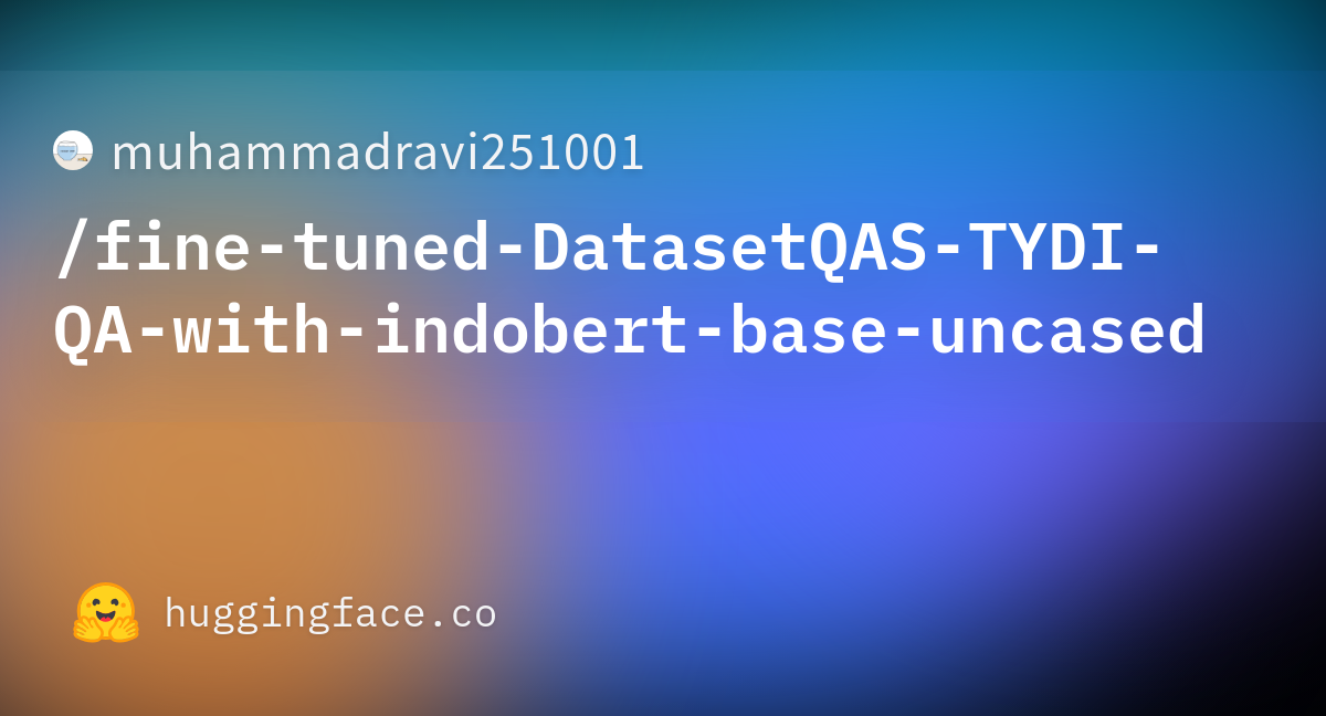 muhammadravi251001/fine-tuned-DatasetQAS-TYDI-QA-with-indobert-base ... muhammadravi251001/fine-tuned-DatasetQAS-TYDI-QA-with-indobert-base ...