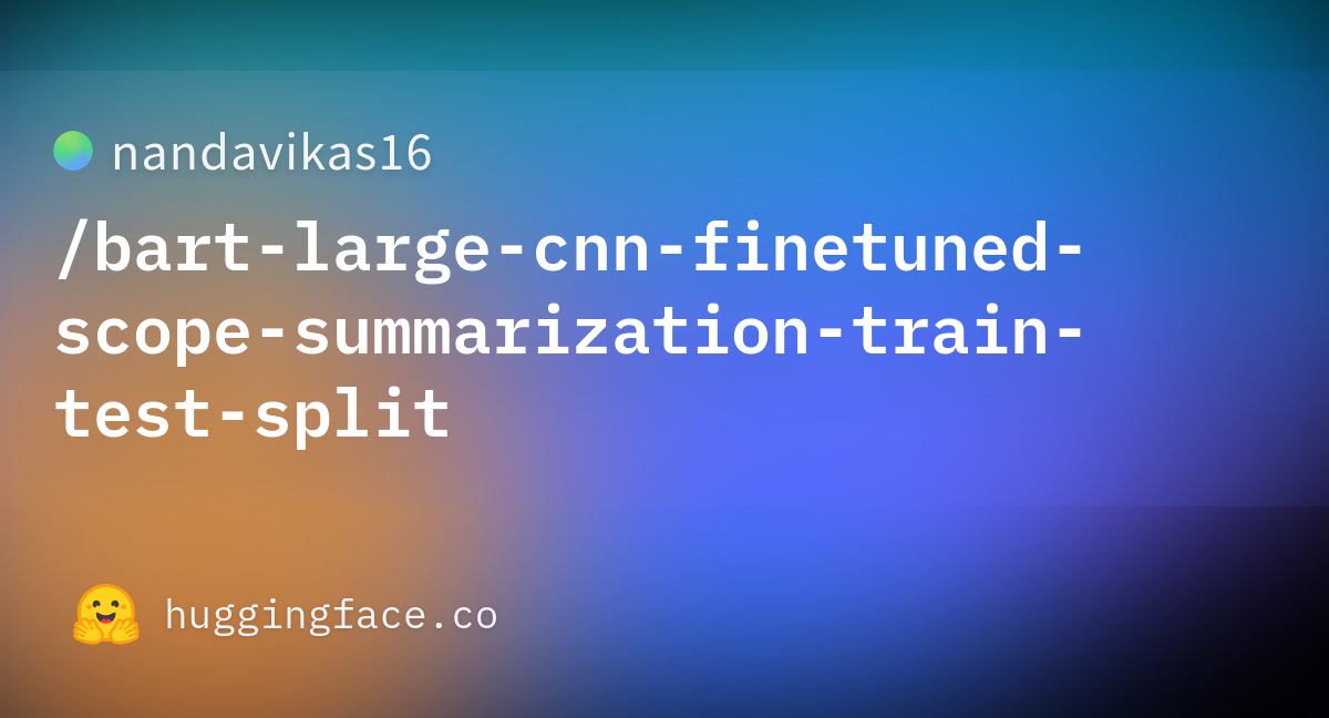 nandavikas16/bart-large-cnn-finetuned-scope-summarization-train-test ... nandavikas16/bart-large-cnn-finetuned-scope-summarization-train-test ...