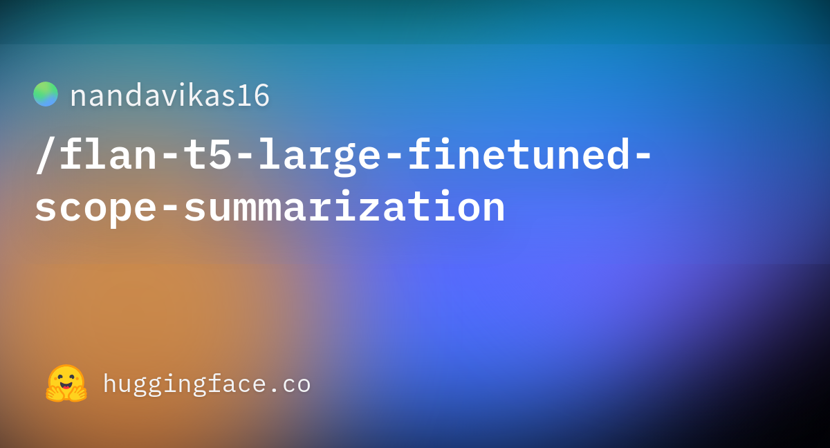 nandavikas16/flan-t5-large-finetuned-scope-summarization · Hugging Face nandavikas16/flan-t5-large-finetuned-scope-summarization · Hugging Face