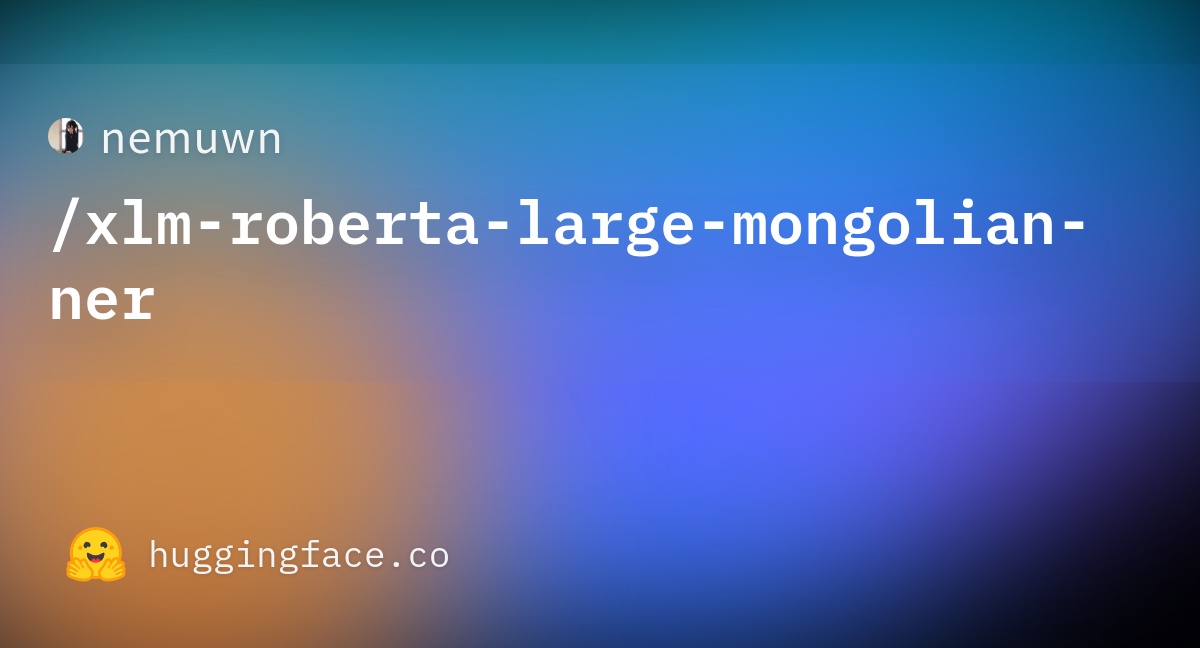 nemuwn/xlm-roberta-large-mongolian-ner · Hugging Face nemuwn/xlm-roberta-large-mongolian-ner · Hugging Face