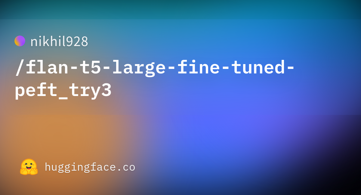 nikhil928/flan-t5-large-fine-tuned-peft_try3 · Hugging Face nikhil928/flan-t5-large-fine-tuned-peft_try3 · Hugging Face