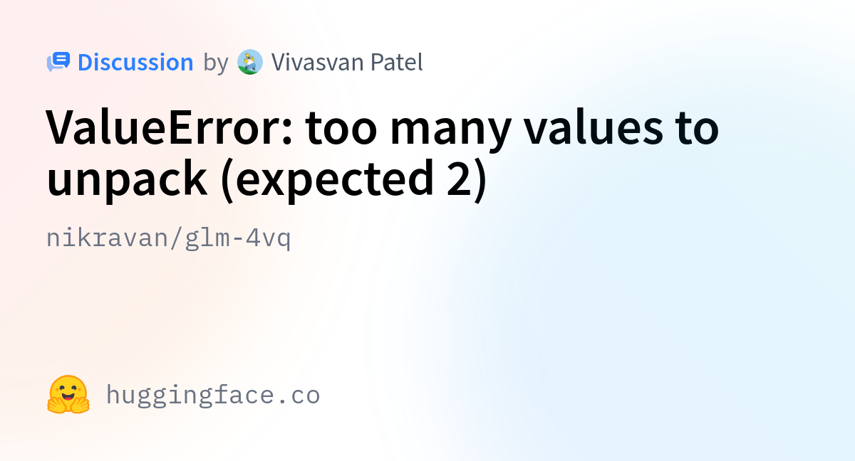 nikravan/glm-4vq · ValueError: too many values to unpack (expected 2) nikravan/glm-4vq · ValueError: too many values to unpack (expected 2)