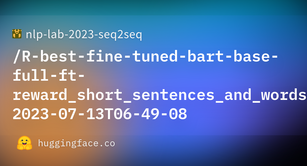 nlp-lab-2023-seq2seq/R-best-fine-tuned-bart-base-full-ft-reward_short ... nlp-lab-2023-seq2seq/R-best-fine-tuned-bart-base-full-ft-reward_short ...