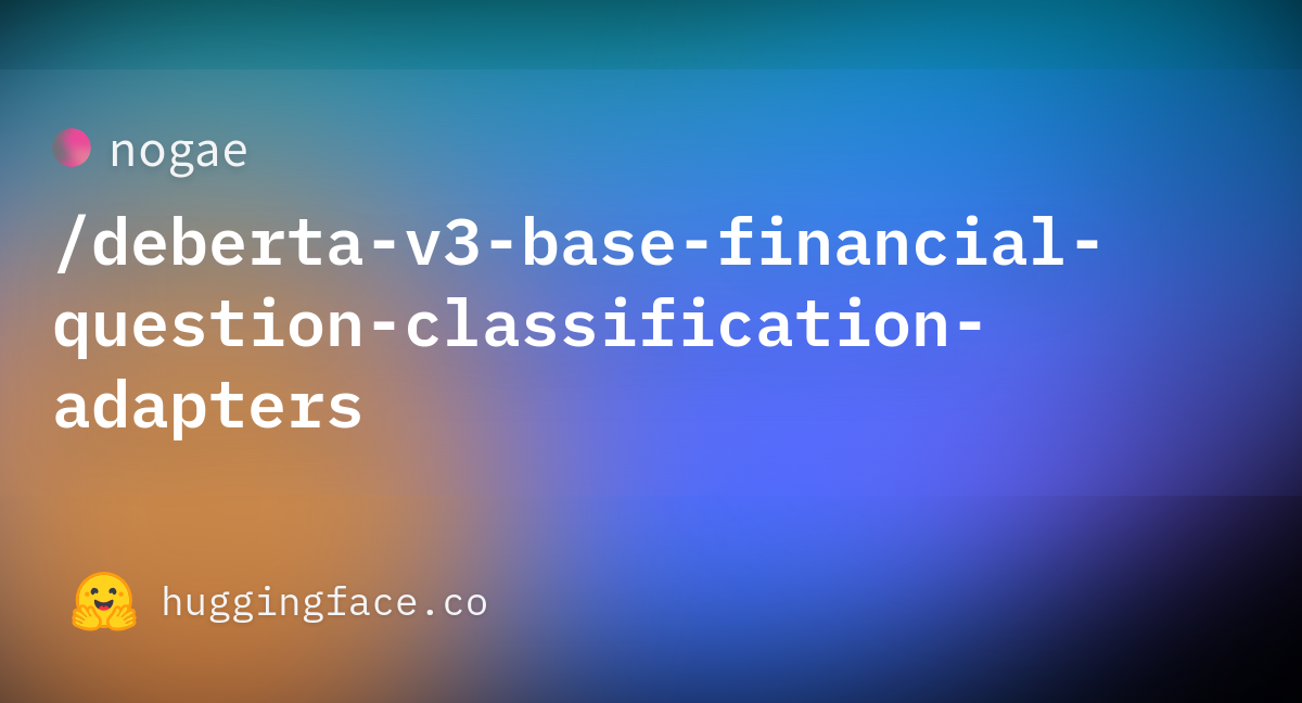 nogae/deberta-v3-base-financial-question-classification-adapters ... nogae/deberta-v3-base-financial-question-classification-adapters ...
