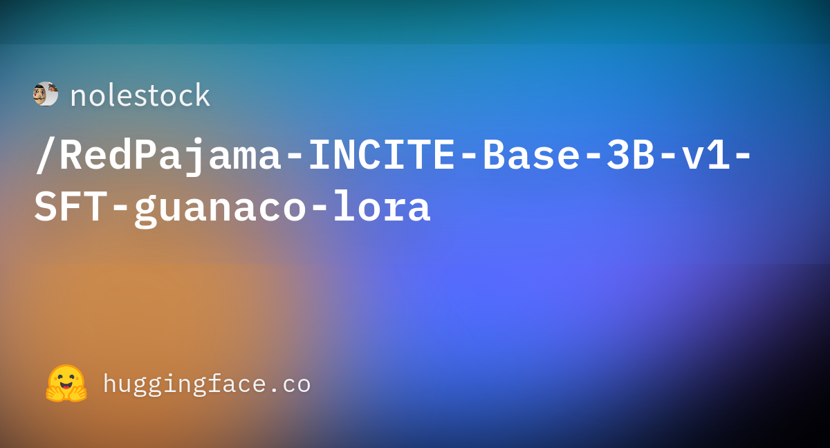 nolestock/RedPajama-INCITE-Base-3B-v1-SFT-guanaco-lora at main nolestock/RedPajama-INCITE-Base-3B-v1-SFT-guanaco-lora at main