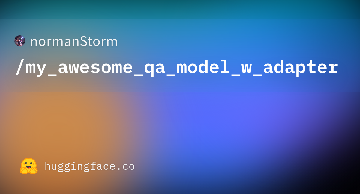 normanStorm/my_awesome_qa_model_w_adapter · Hugging Face normanStorm/my_awesome_qa_model_w_adapter · Hugging Face