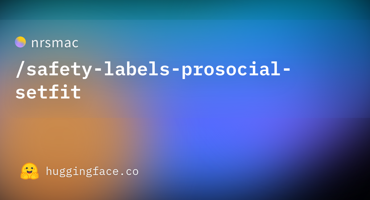 nrsmac/safety-labels-prosocial-setfit · Hugging Face nrsmac/safety-labels-prosocial-setfit · Hugging Face
