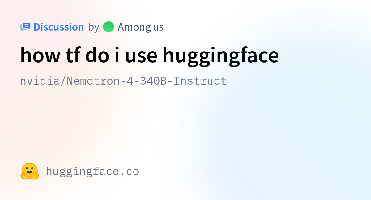 nvidia/Nemotron-4-340B-Instruct · how tf do i use huggingface nvidia/Nemotron-4-340B-Instruct · how tf do i use huggingface