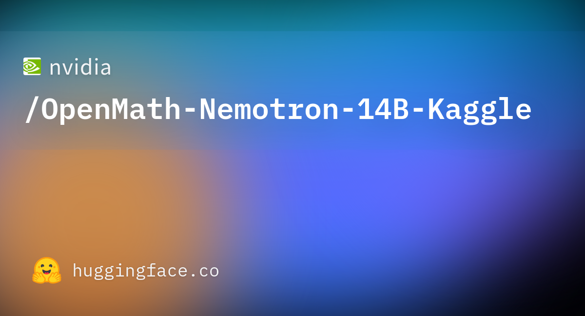 README.md · nvidia/OpenMath-Nemotron-14B-Kaggle at main README.md · nvidia/OpenMath-Nemotron-14B-Kaggle at main