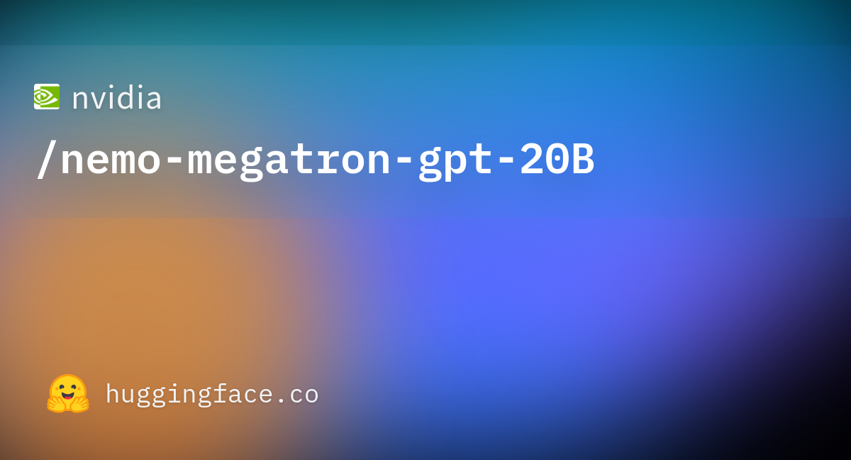 nvidia/nemo-megatron-gpt-20B · Hugging Face nvidia/nemo-megatron-gpt-20B · Hugging Face