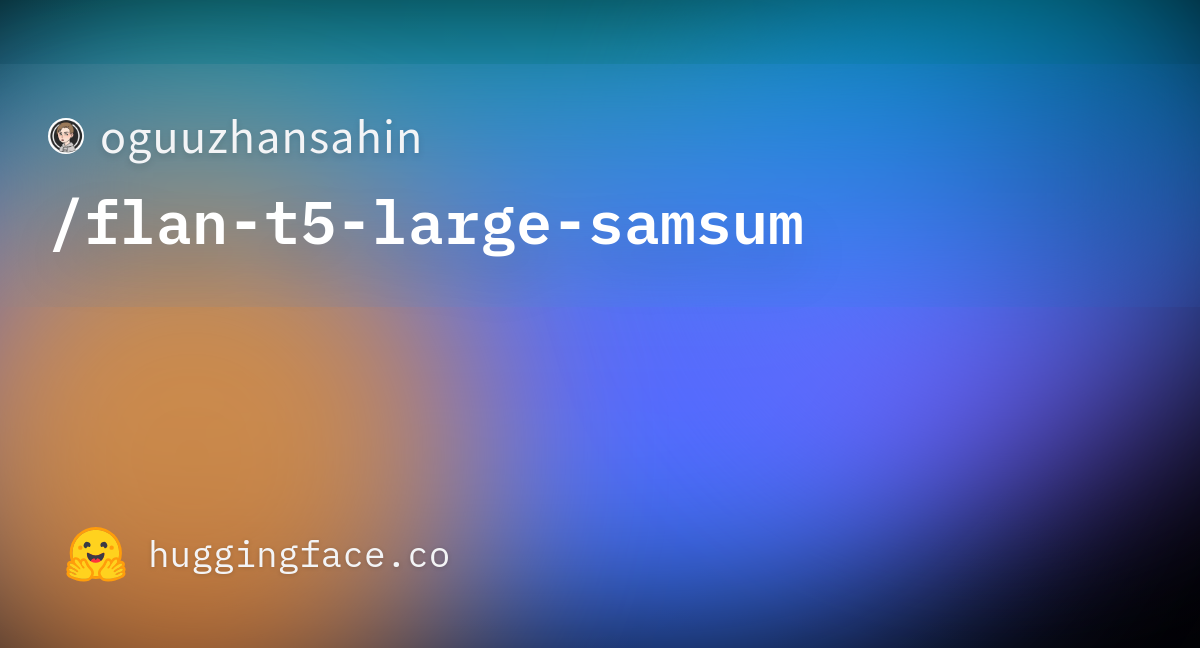 oguuzhansahin/flan-t5-large-samsum · Hugging Face oguuzhansahin/flan-t5-large-samsum · Hugging Face
