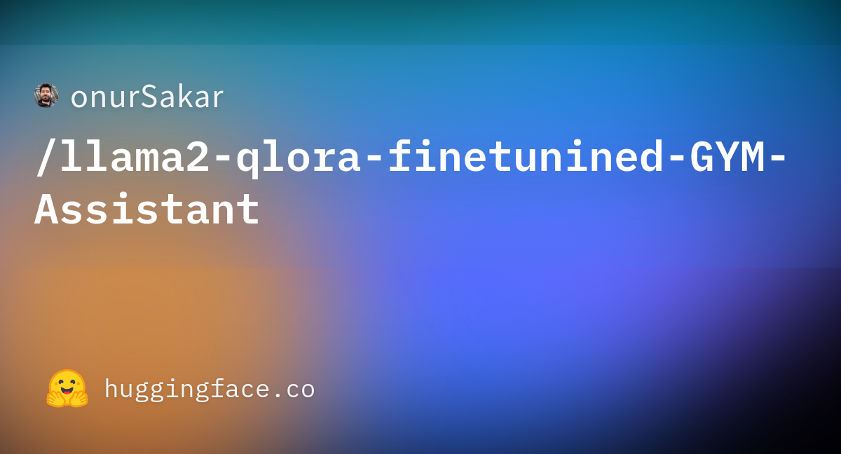 onurSakar/llama2-qlora-finetunined-GYM-Assistant · Hugging Face onurSakar/llama2-qlora-finetunined-GYM-Assistant · Hugging Face