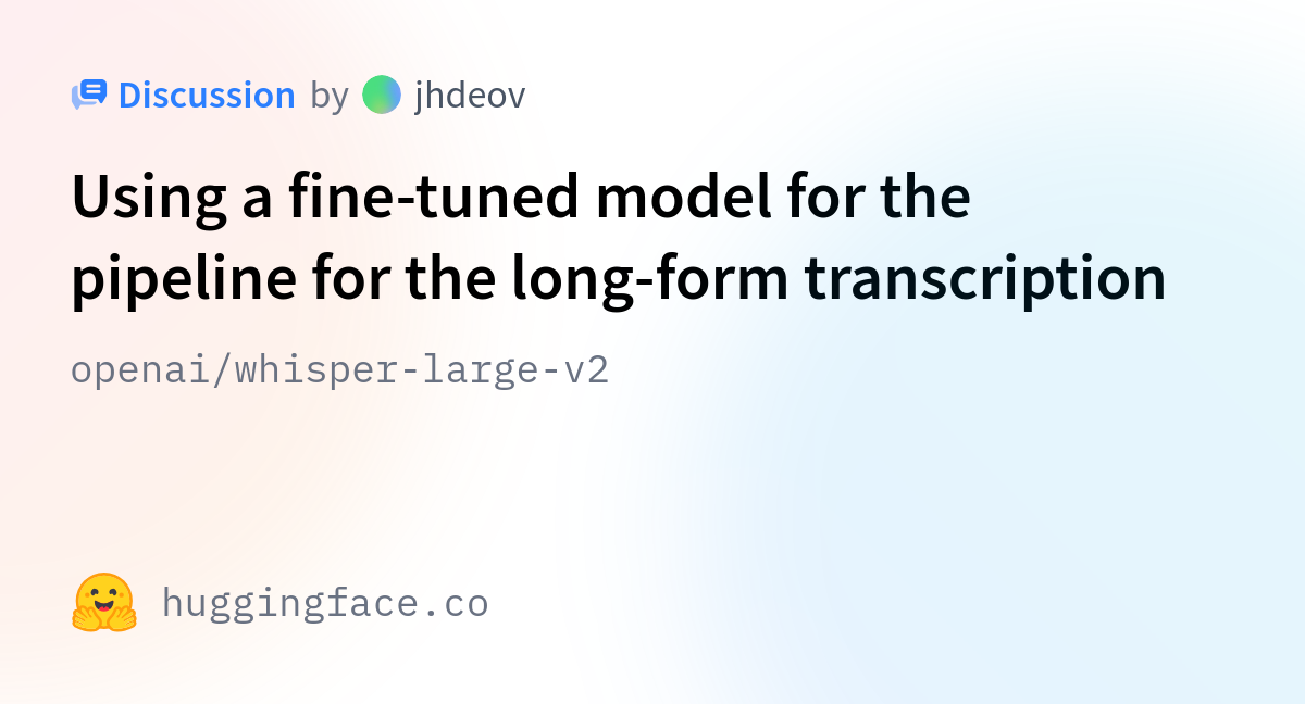 openai/whisper-large-v2 · Using a fine-tuned model for the pipeline for ... openai/whisper-large-v2 · Using a fine-tuned model for the pipeline for ...