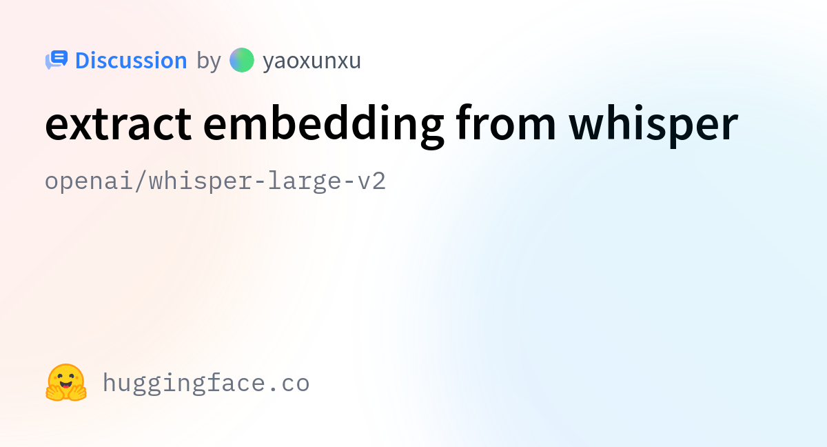openai/whisper-large-v2 · extract embedding from whisper openai/whisper-large-v2 · extract embedding from whisper