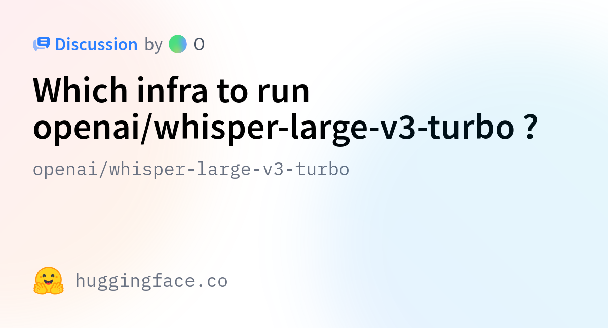 openai/whisper-large-v3-turbo · Which infra to run openai/whisper-large ... openai/whisper-large-v3-turbo · Which infra to run openai/whisper-large ...