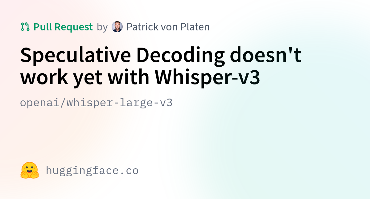 openai/whisper-large-v3 · Speculative Decoding doesn't work yet with ... openai/whisper-large-v3 · Speculative Decoding doesn't work yet with ...
