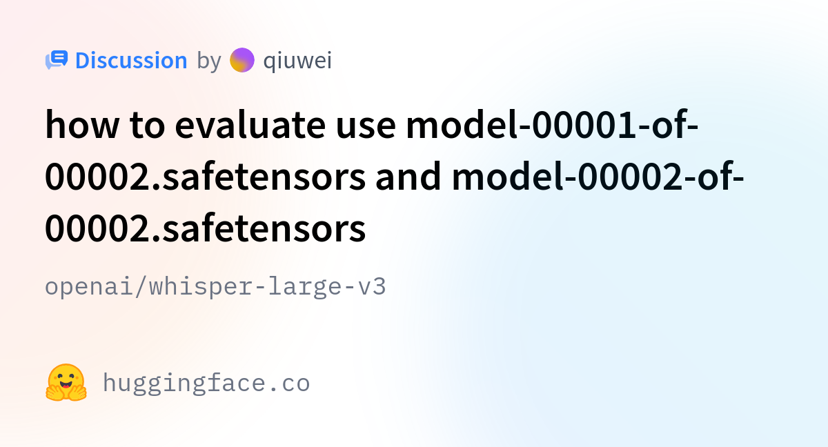 openai/whisper-large-v3 · how to evaluate use model-00001-of-00002 ... openai/whisper-large-v3 · how to evaluate use model-00001-of-00002 ...