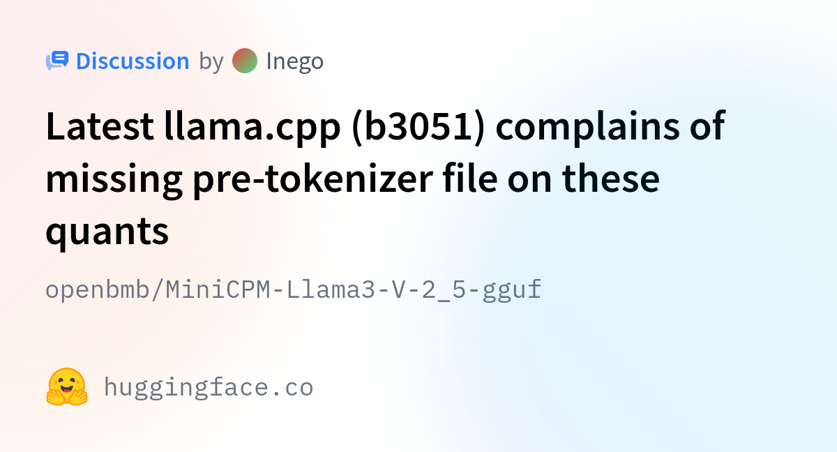 openbmb/MiniCPM-Llama3-V-2_5-gguf · Latest llama.cpp (b3051) complains ... openbmb/MiniCPM-Llama3-V-2_5-gguf · Latest llama.cpp (b3051) complains ...