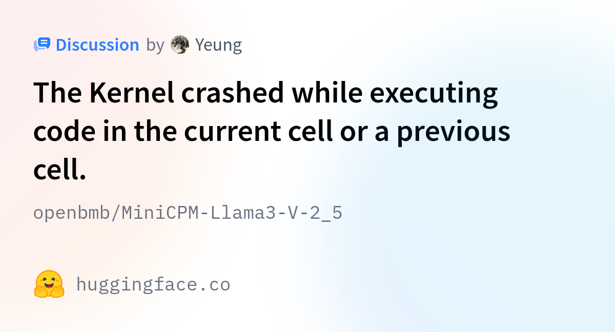 openbmb/MiniCPM-Llama3-V-2_5 · The Kernel crashed while executing code ... openbmb/MiniCPM-Llama3-V-2_5 · The Kernel crashed while executing code ...