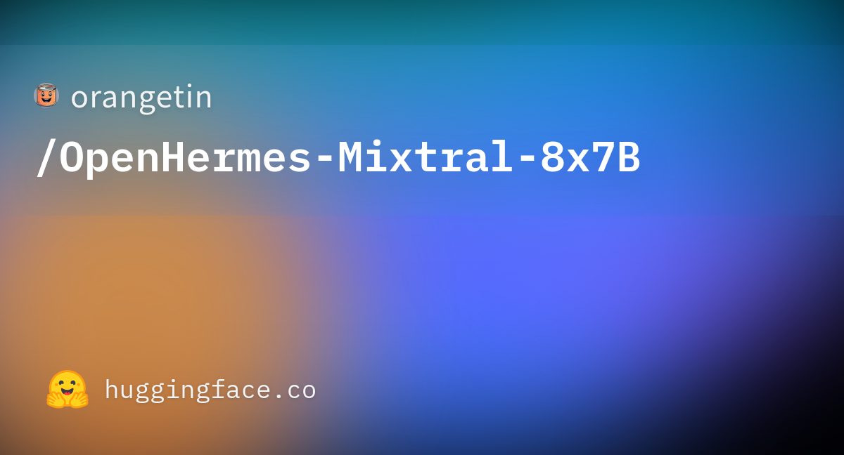 orangetin/OpenHermes-Mixtral-8x7B · Hugging Face orangetin/OpenHermes-Mixtral-8x7B · Hugging Face