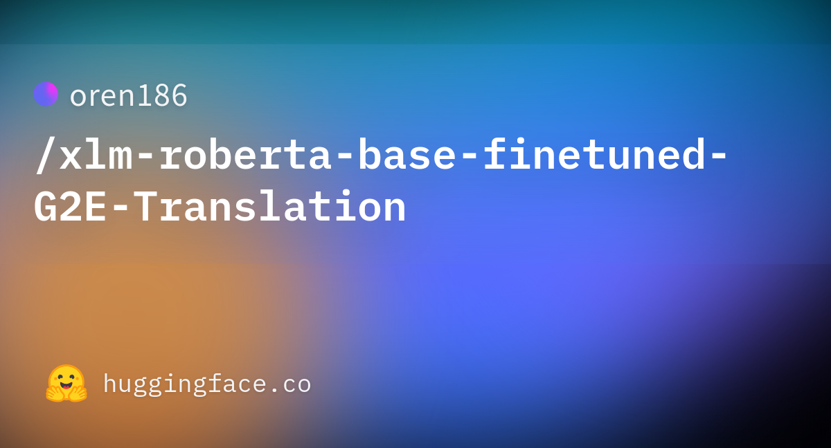 oren186/xlm-roberta-base-finetuned-G2E-Translation · Hugging Face oren186/xlm-roberta-base-finetuned-G2E-Translation · Hugging Face