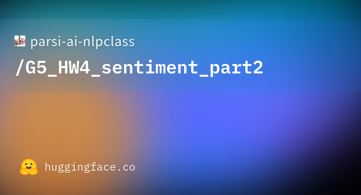 parsi-ai-nlpclass/G5_HW4_sentiment_part2 · Hugging Face parsi-ai-nlpclass/G5_HW4_sentiment_part2 · Hugging Face