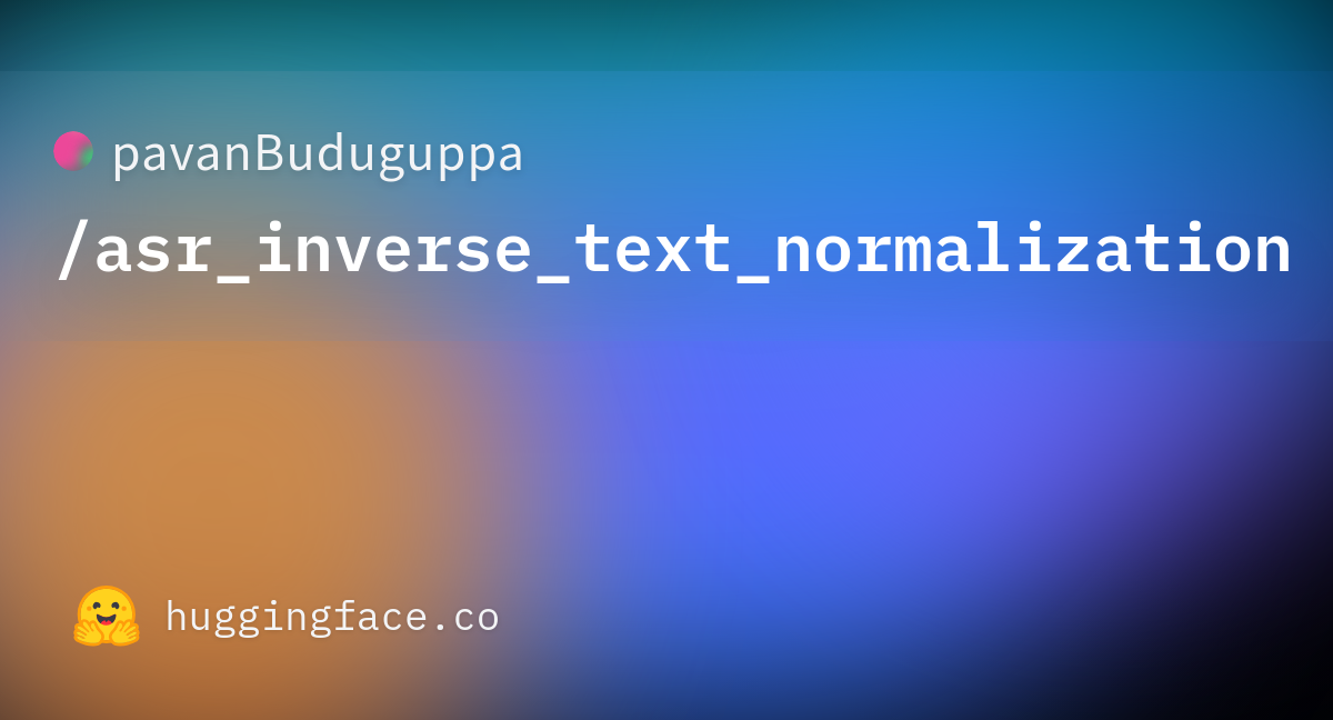 pavanBuduguppa/asr_inverse_text_normalization · Hugging Face pavanBuduguppa/asr_inverse_text_normalization · Hugging Face