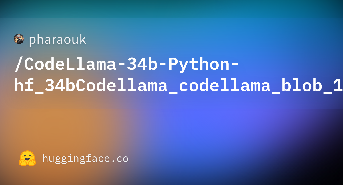 pharaouk/CodeLlama-34b-Python-hf_34bCodellama_codellama_blob_1 ... pharaouk/CodeLlama-34b-Python-hf_34bCodellama_codellama_blob_1 ...