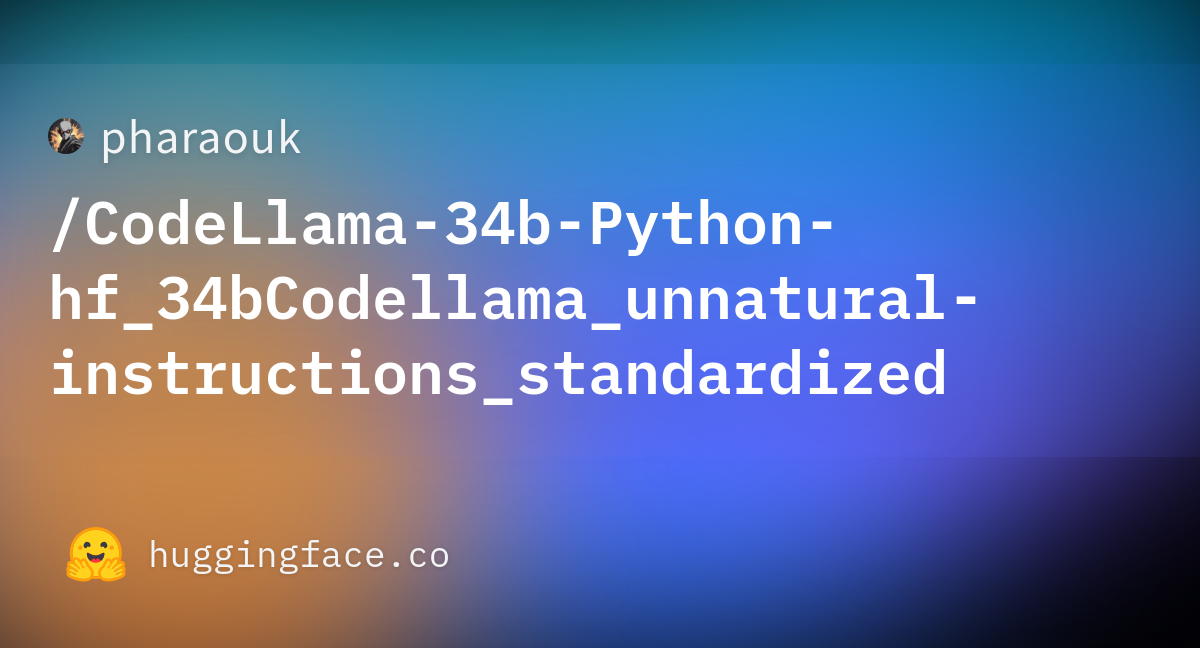 pharaouk/CodeLlama-34b-Python-hf_34bCodellama_unnatural-instructions ... pharaouk/CodeLlama-34b-Python-hf_34bCodellama_unnatural-instructions ...