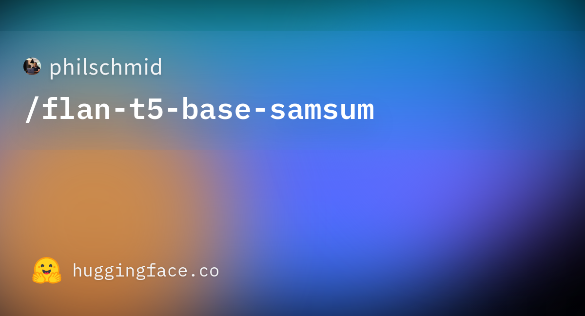 philschmid/flan-t5-base-samsum · Hugging Face philschmid/flan-t5-base-samsum · Hugging Face