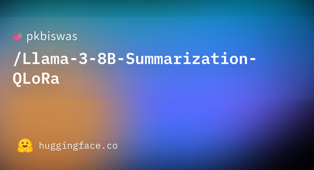 pkbiswas/Llama-3-8B-Summarization-QLoRa · Hugging Face pkbiswas/Llama-3-8B-Summarization-QLoRa · Hugging Face