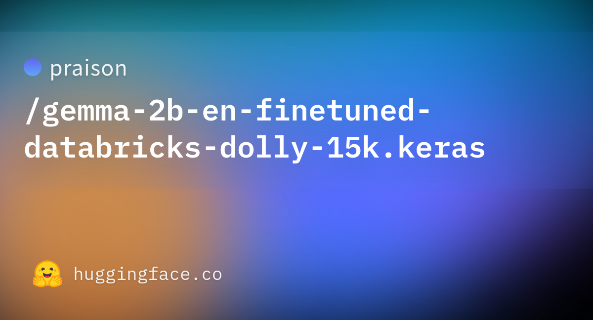 praison/gemma-2b-en-finetuned-databricks-dolly-15k.keras at main praison/gemma-2b-en-finetuned-databricks-dolly-15k.keras at main