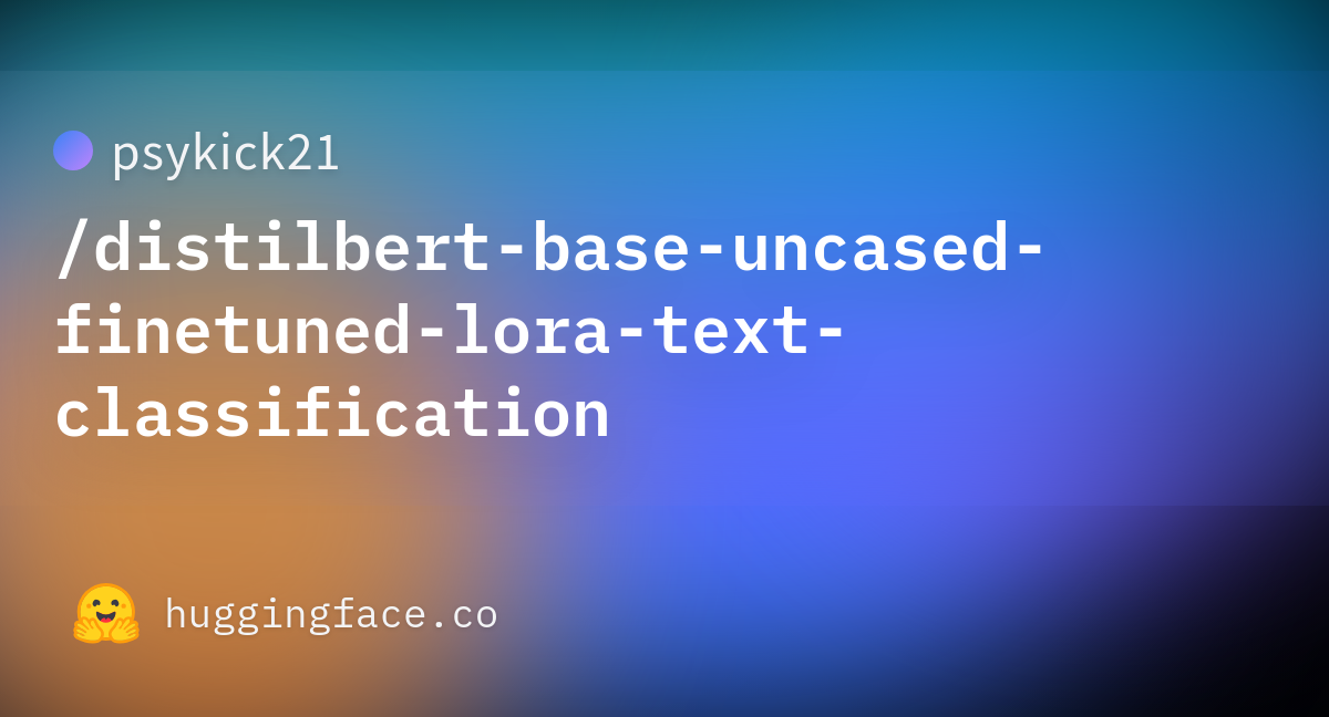 psykick21/distilbert-base-uncased-finetuned-lora-text-classification ... psykick21/distilbert-base-uncased-finetuned-lora-text-classification ...