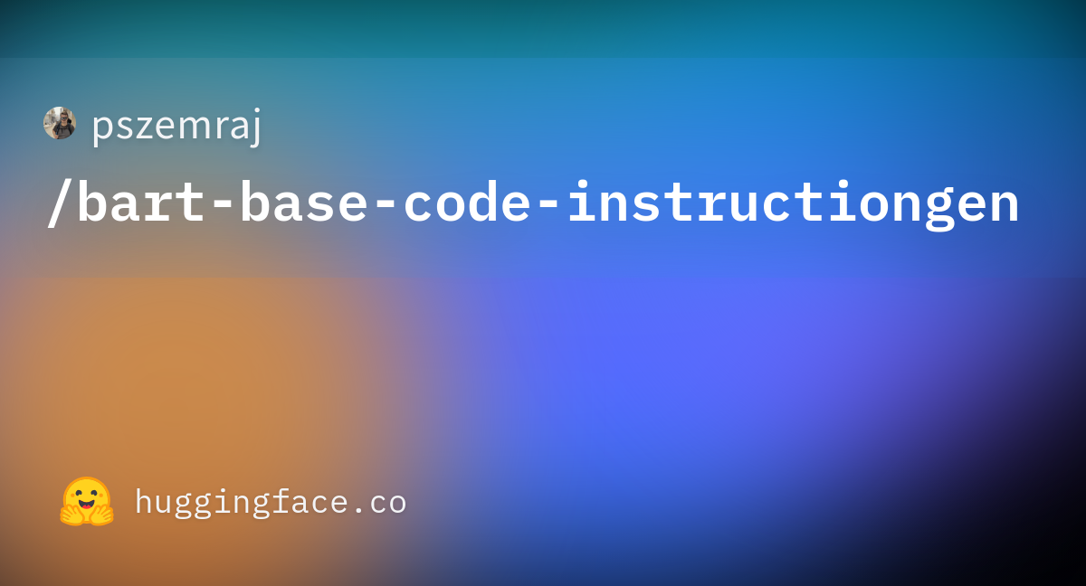 pszemraj/bart-base-code-instructiongen · Hugging Face pszemraj/bart-base-code-instructiongen · Hugging Face