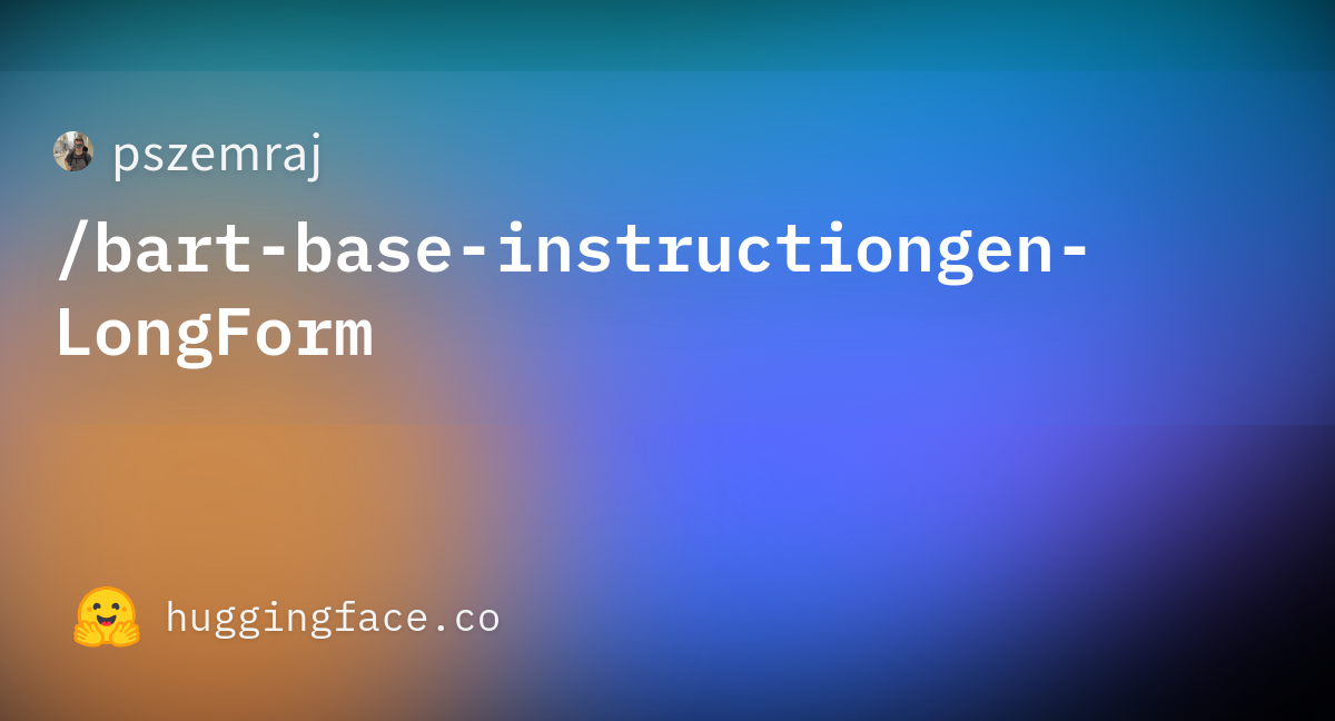 pszemraj/bart-base-instructiongen-LongForm · Hugging Face pszemraj/bart-base-instructiongen-LongForm · Hugging Face