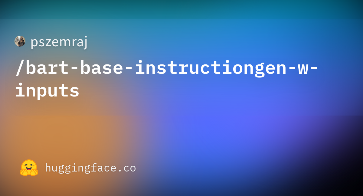 pszemraj/bart-base-instructiongen-w-inputs · Hugging Face pszemraj/bart-base-instructiongen-w-inputs · Hugging Face