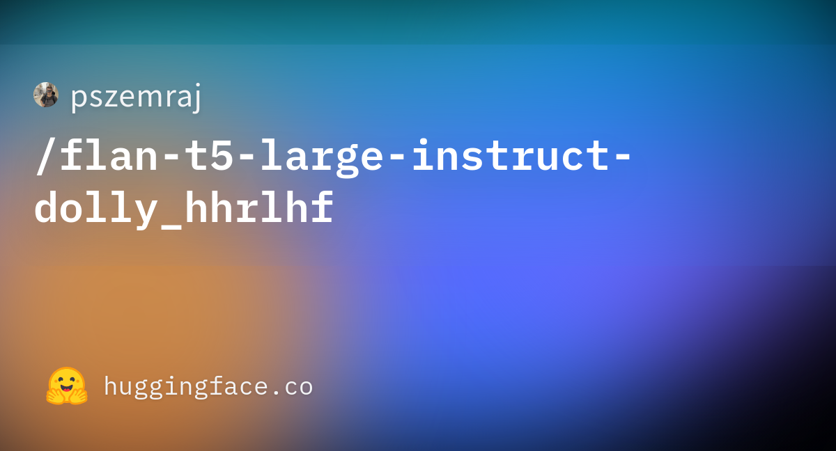 pszemraj/flan-t5-large-instruct-dolly_hhrlhf · Hugging Face pszemraj/flan-t5-large-instruct-dolly_hhrlhf · Hugging Face